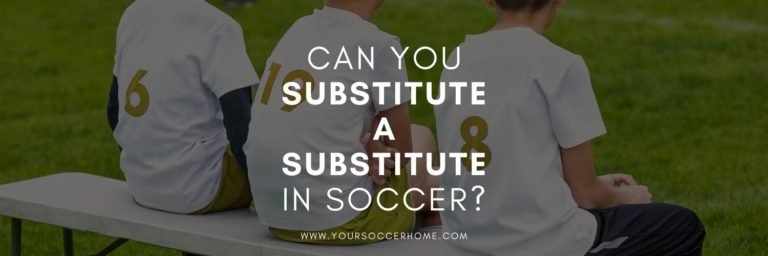 In Soccer Can You Substitute a Substitute? – Your Soccer Home