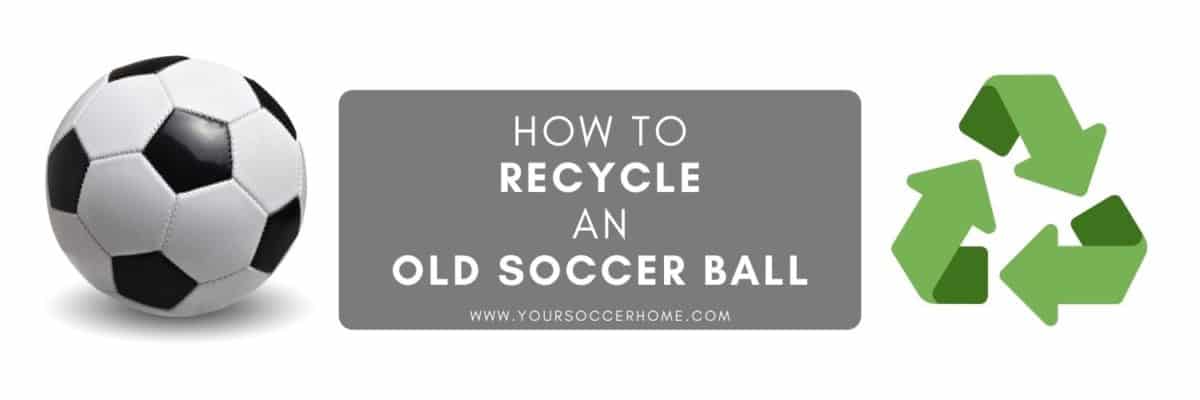 How to Recycle an Old Soccer Ball – Your Soccer Home