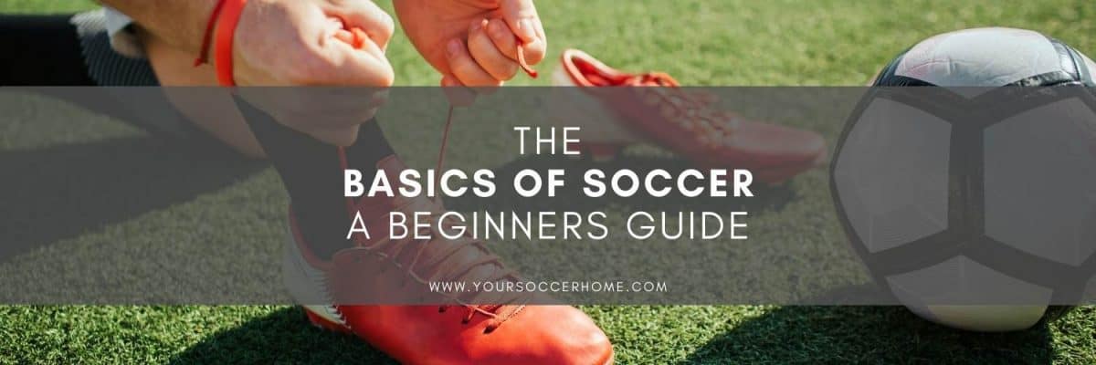 The Basics of Soccer: A Beginners Guide – Your Soccer Home