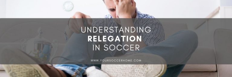 Understanding Relegation in Soccer: What Does It Mean? – Your Soccer Home