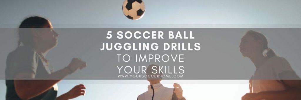 5 Soccer Ball Juggling Drills to Improve Your Skills – Your Soccer Home