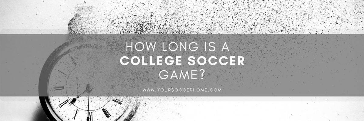 College Soccer Games: A Breakdown of the Timings – Your Soccer Home