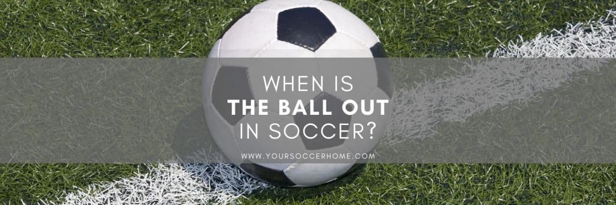 When Is the Ball Out in Soccer? Explanation with Examples – Your Soccer ...