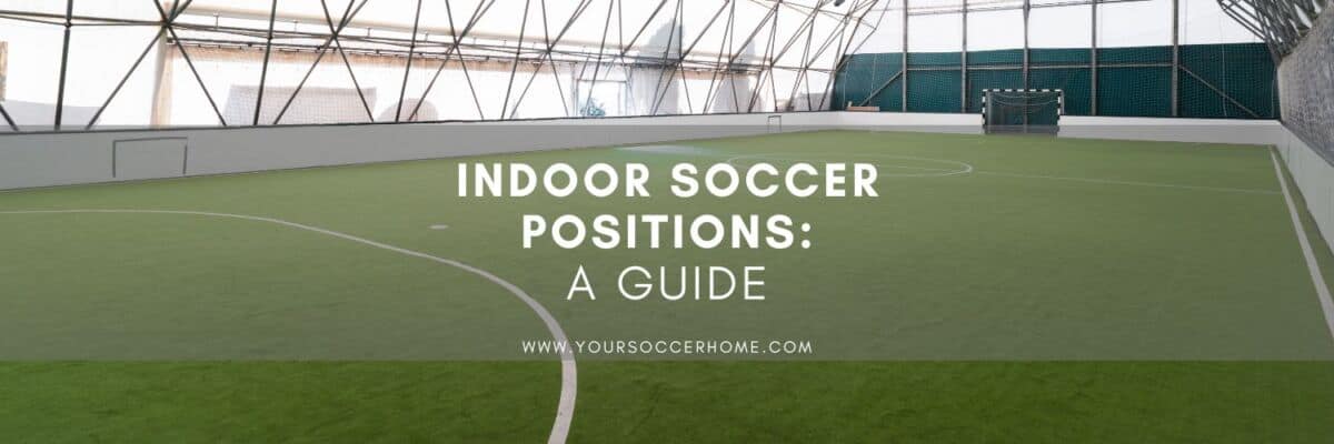 Indoor Soccer Positions Explained: Roles and Responsibilities – Your ...