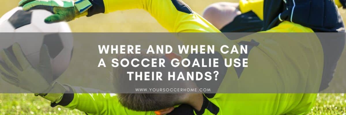 Where and When can a Soccer Goalie use Their Hands? – Your Soccer Home